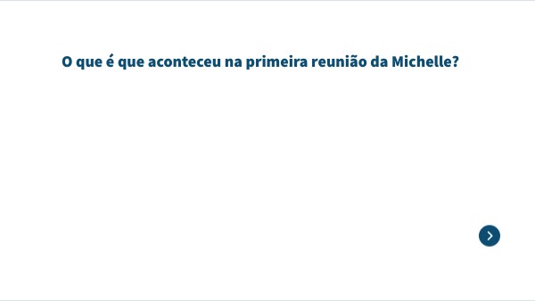 M2-U4-12 O que é que aconteceu na primeira reunião da Michelle? | Genially