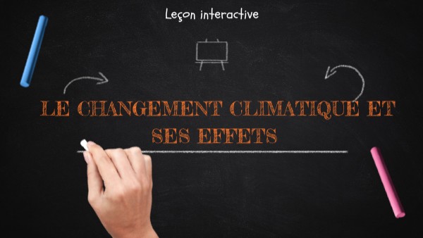 LE CHANGEMENT CLIMATIQUE ET SES EFFETS | Genially
