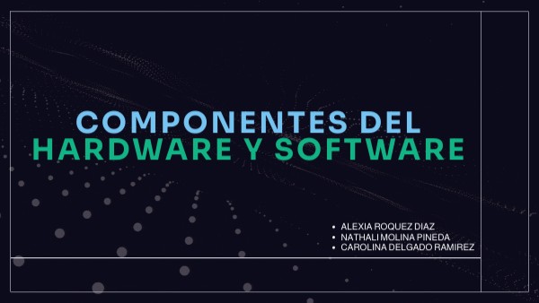 COMPONENTES DEL HARDWARE Y SOFTWARE | Genially