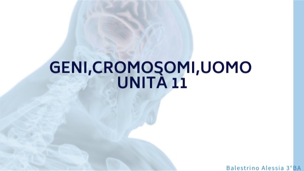 Geni,cromosomi,uomo Unità 11 | Genially