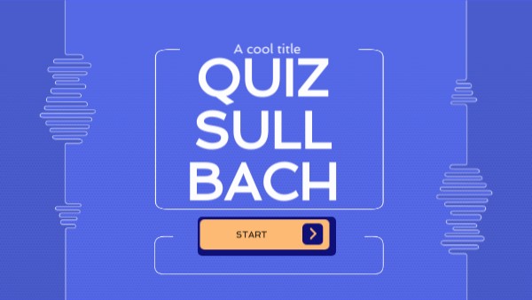 QUIZ SULL Bach | Genially