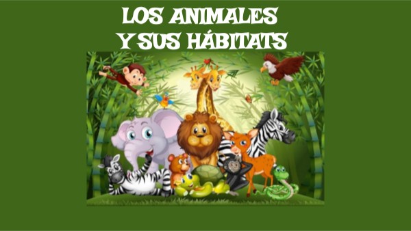 Los animales y sus hábitats | Genially