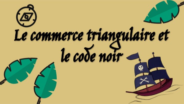 Le commerce triangulaire et le code noir | Genially