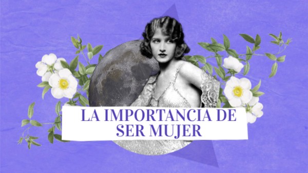 la importancia de ser mujer | Genially
