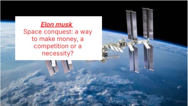 Elon musk Space conquest: a way to make money, a competition or a necessity? | Genially