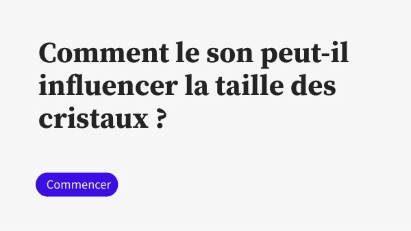 Comment le son peut-il influencer la taille des cristaux ? | Genially