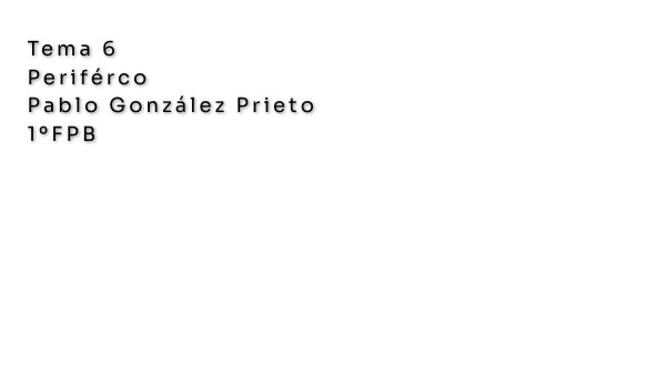 Tema 6 Periférco Pablo González Prieto 1ºFPB | Genially