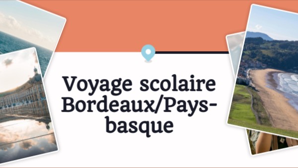 Voyage scolaire Bordeaux/Pays-basque | Genially