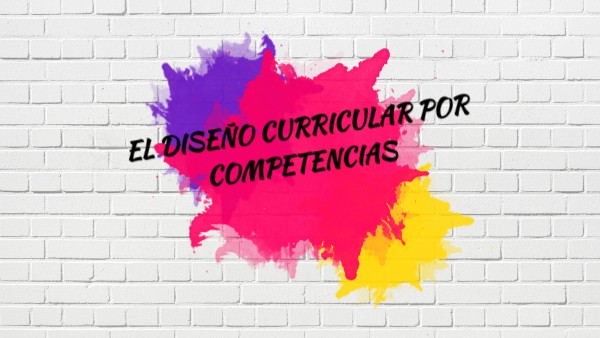 EL DISEÑO CURRICULAR POR COMPETENCIAS | Genially