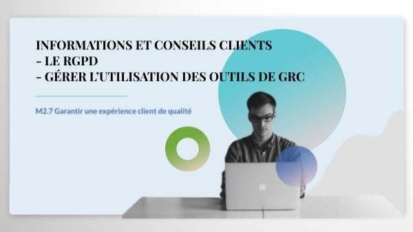 Informations et conseils clients - Le RGPD - Gérer l’utilisation des outils de GRC | Genially