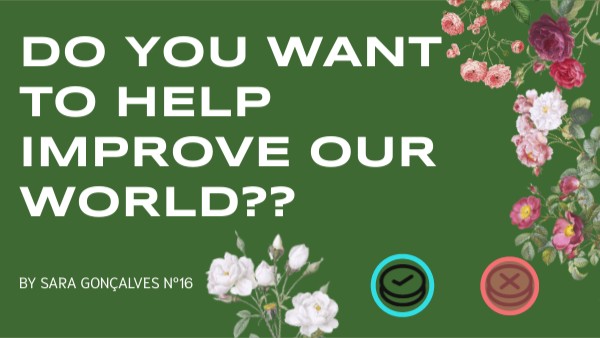 DO YOU WANT TO HELP IMPROVE OUR WORLD?? | Genially