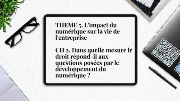 THEME 5. L'impact du numérique sur la vie de l'entreprise CH 2. Dans quelle mesure le droit ...