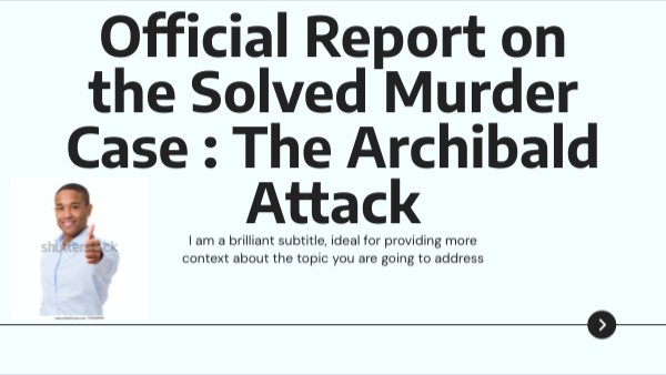 Official Report on the Solved Murder Case : The Archibald Attack | Genially