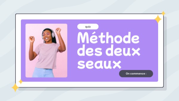 Méthode des deux seaux | Genially