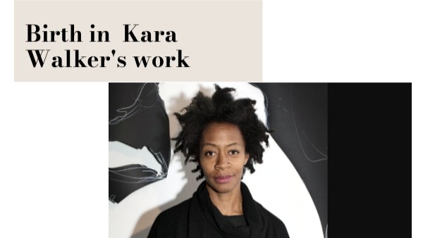 Birth in Kara Walker's work | Genially