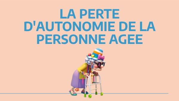 LA PERTE D'AUTONOMIE DE LA PERSONNE AGEE | Genially