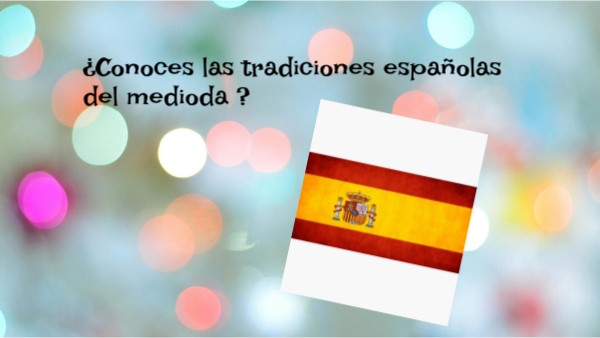 ¿Conoces las tradiciones españolas del medioda ? | Genially