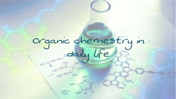 Organic chemestry in daily life | Genially