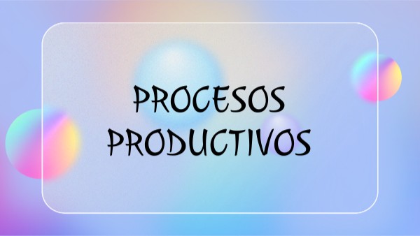 Procesos productivos | Genially