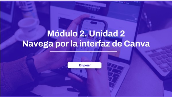 Módulo 2. Unidad 2 Navega por la interfaz de Canva | Genially