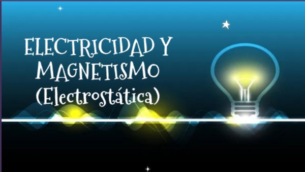 ELECTRICIDAD Y MAGNETISMO (Electrostática) | Genially