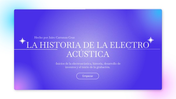 LA HISTORIA DE LA ELECTRO ACÚSTICA-Jairo Carranza | Genially
