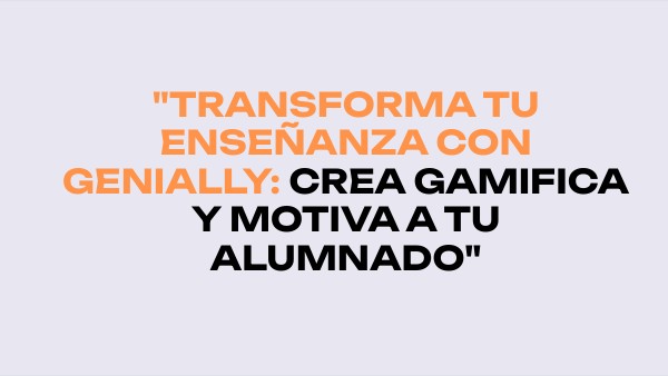 "transforma tu enseñanza con genially: crea gamifica y motiva a tu alumnado" | Genially