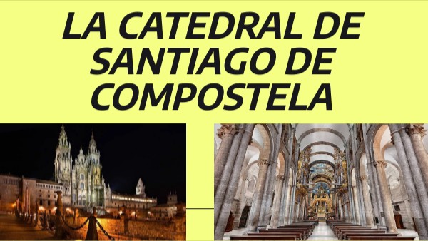 LA CATEDRAL DE SANTIAGO DE COMPOSTELA | Genially