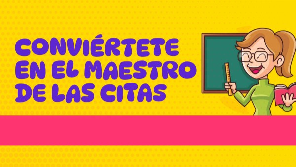CONVIÉRTETE EN EL MAESTRO DE LAS CITAS | Genially