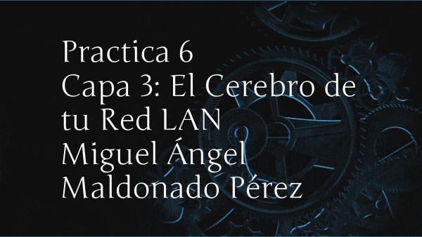 Practica 6 Capa 3: El Cerebro de tu Red LAN | Genially