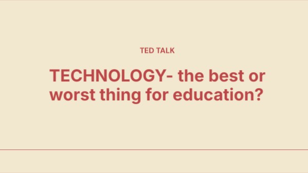 TECHNOLOGY- the best or worst thing for education? | Genially