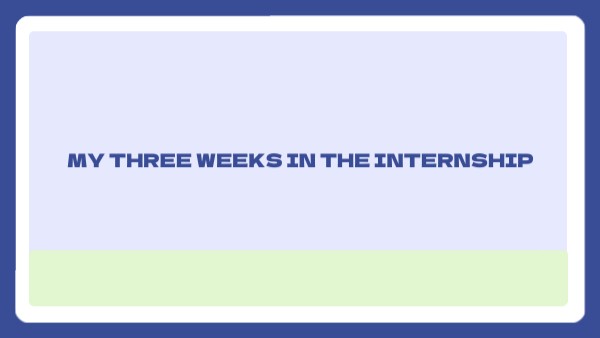 MY THREE WEEKS IN THE INTERNSHIP | Genially