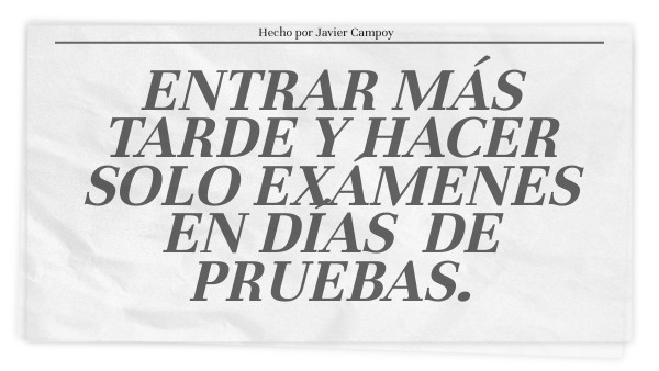 Entrar más tarde y hacer solo exámenes en días de pruebas. | Genially