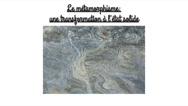Le métamorphisme: une transformation à l'état solide | Genially