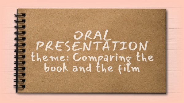 ORAL PRESENTATION theme: Comparing the book and the film | Genially