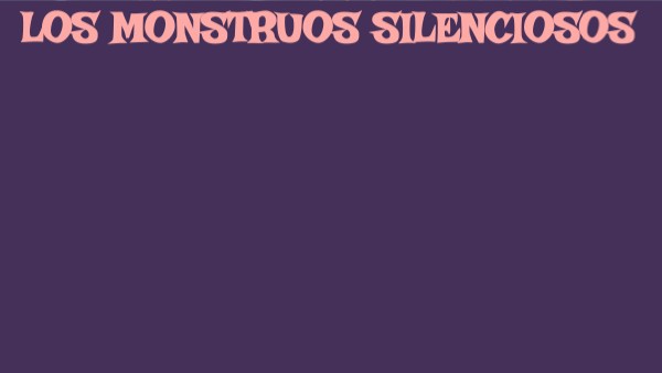 LOS MONSTRUOS SILENCIOSOS | Genially