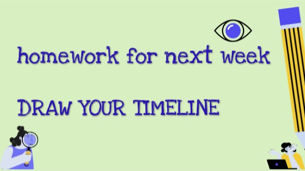 homework for next week DRAW YOUR TIMELINE | Genially