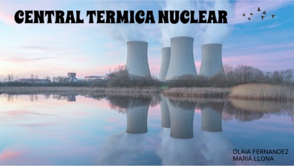 CENTRAL TERMICA NUCLEAR | Genially