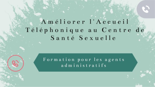 Améliorer l'Accueil Téléphonique au Centre de Santé Sexuelle | Genially