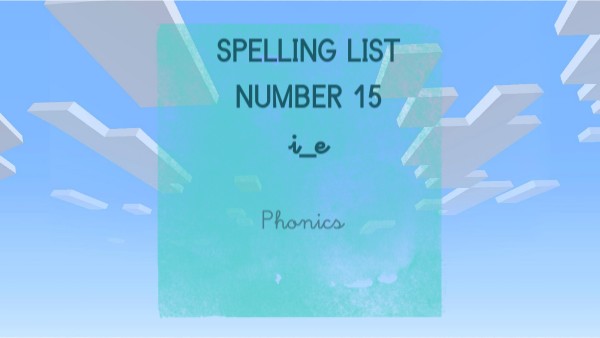 SPELLING LIST NUMBER 15 "i_e | Genially
