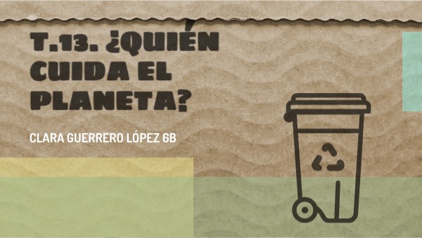 T.13. ¿Quién cuida el planeta? | Genially