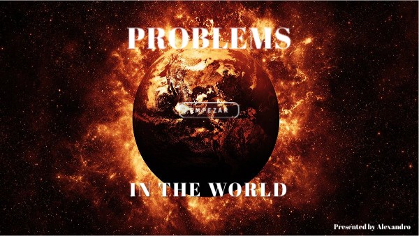 PROBLEMS IN THE WORLD | Genially