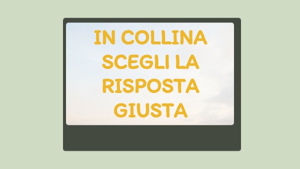 IN COLLINA SCEGLI LA RISPOSTA GIUSTA | Genially