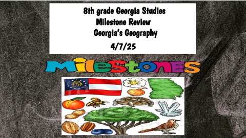 8th grade Georgia Studies Milestone Review Georgia’s Geography 4/7/25 ...