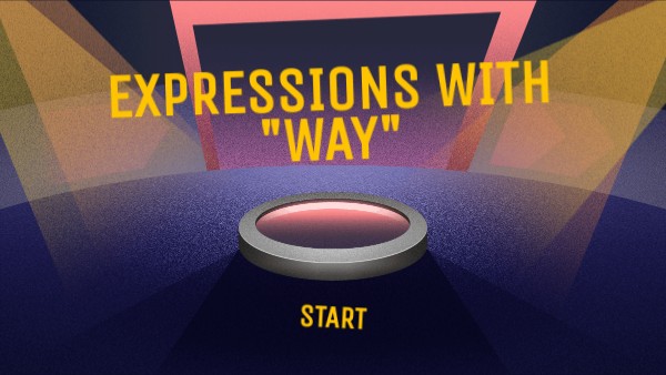 EXPRESSIONS WITH "WAY" | Genially