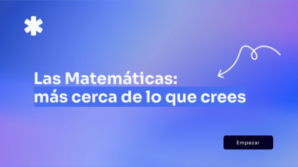 Las Matemáticas: más cerca de lo que crees | Genially