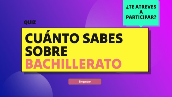 cuánto sabes sobre BACHILLERATO | Genially