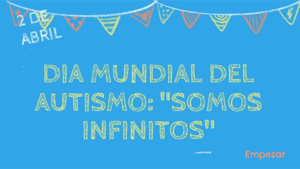 SOMOS INFINITOS. DIA MUNDIAL AUTISMO | Genially