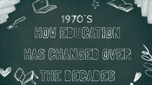 HOW EDUCATION HAS CHANGED OVER THE DECADES | Genially