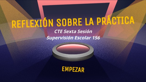 Reflexión sobre la práctica CTE Sexta Sesión | Genially